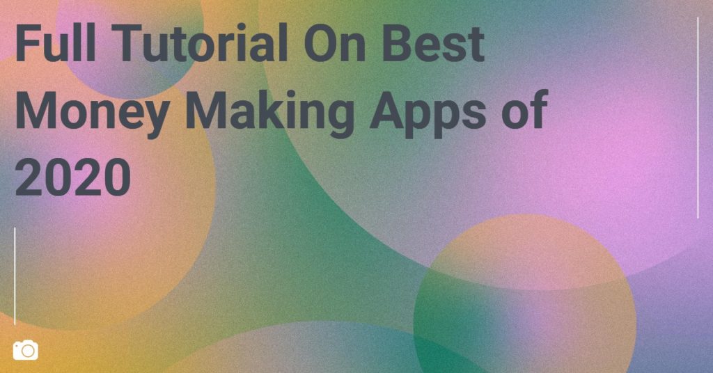 Full Tutorial On Best Money Making Apps Of 2020