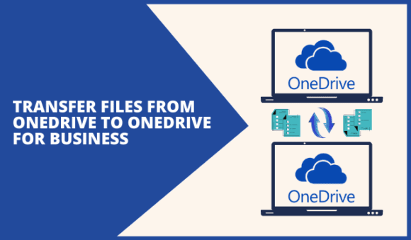 Transfer Files From OneDrive To OneDrive For Business – Smart Solution