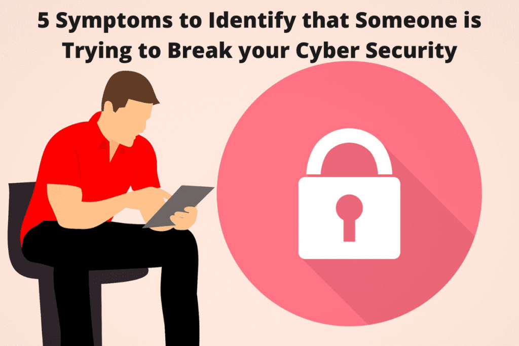 5 Symptoms To Identify That Someone Is Trying To Break Your Cyber Security