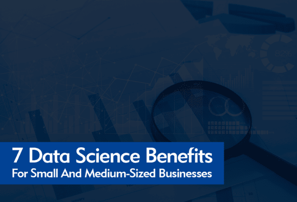 7 Data Science Benefits For Small And Medium-Sized Businesses