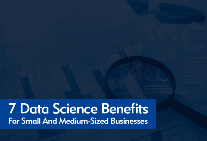 7 Data Science Benefits For Small And Medium-Sized Businesses