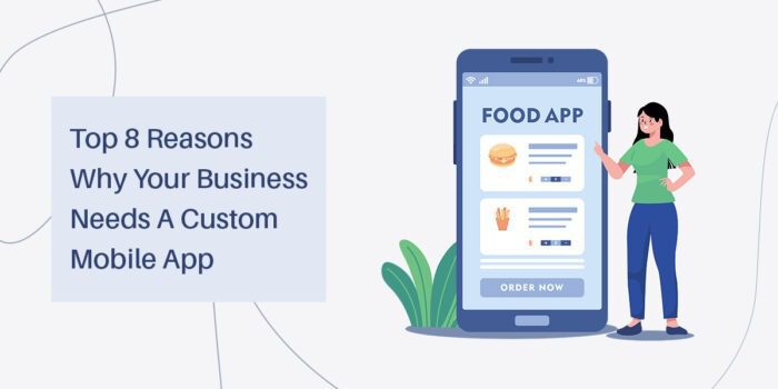 Top 8 Reasons Why Your Business Needs A Custom Mobile App
