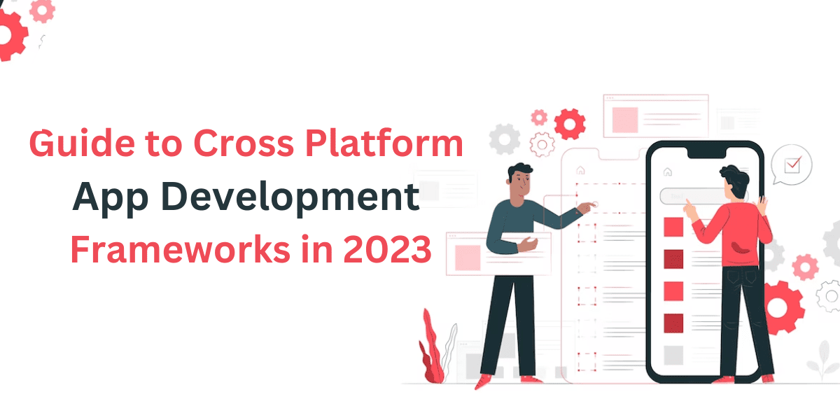 A Guide To Cross Platform App Development Frameworks In 2023 A Guide To Cross Platform App Development Frameworks In 2023