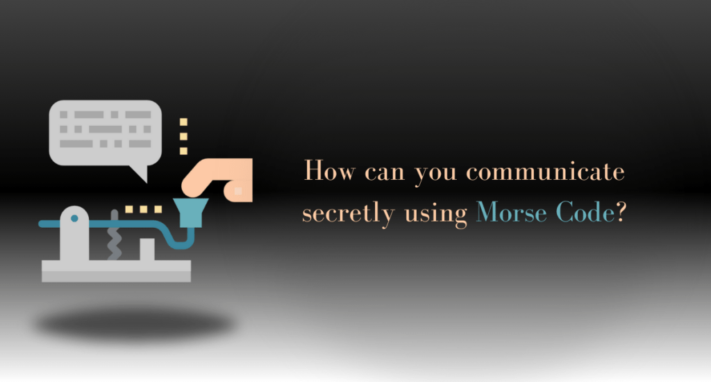 How Can You Communicate Secretly Using Morse Code?