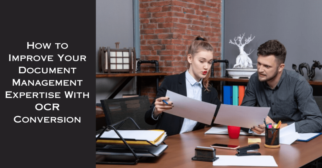 How To Improve Your Document Management Expertise With OCR Conversion