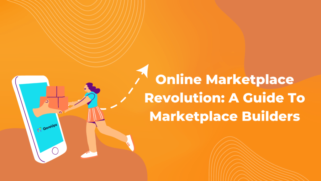 Online Marketplace Revolution: A Guide To Marketplace Builders