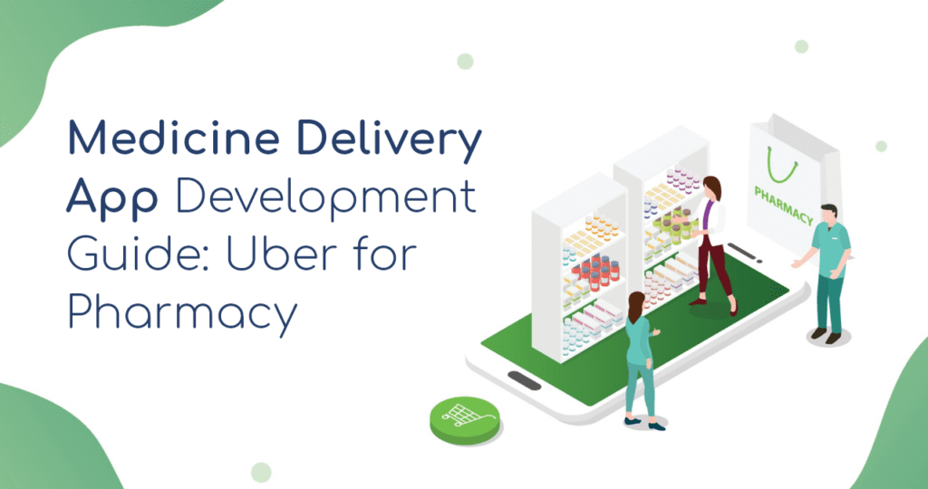 Medicine Delivery App Development Guide: Uber For Pharmacy