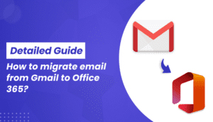 How To Migrate Email From Gmail To Office 365? Step-By-Step Guide