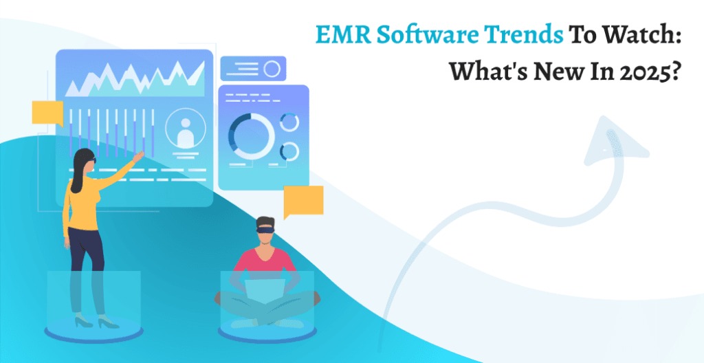 EMR Software Trends To Watch: What's New In 2025?