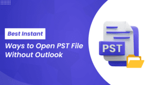 Best Instant Ways To Open PST File Without Outlook