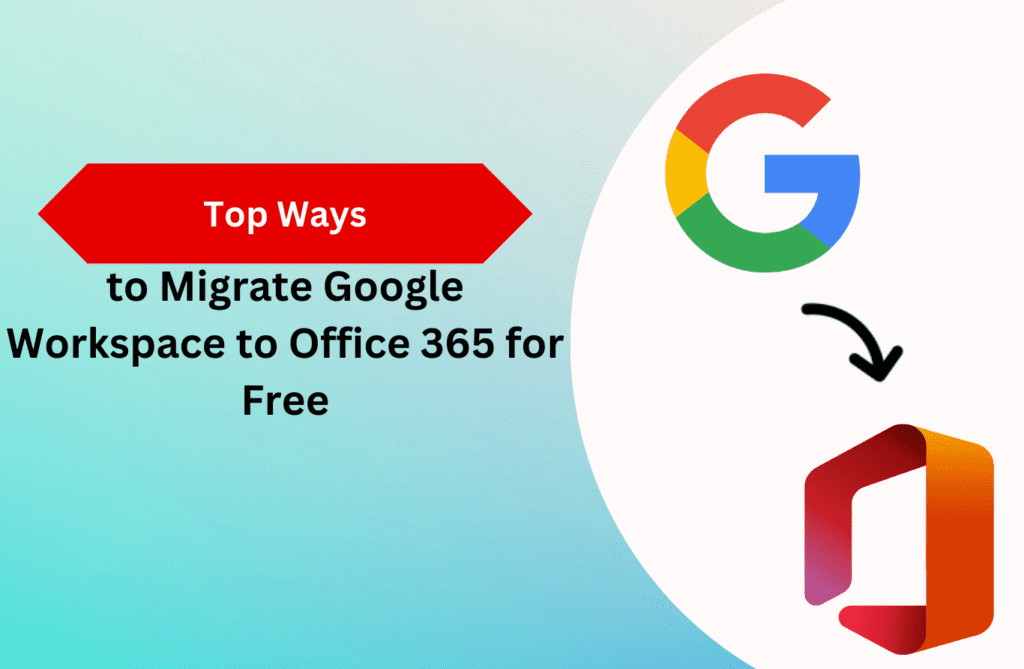 Top Ways To Migrate Google Workspace To Office 365 For Free