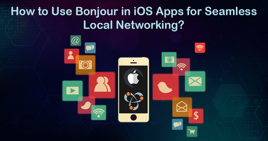 How To Use Bonjour In IOS Apps For Seamless Local Networking?